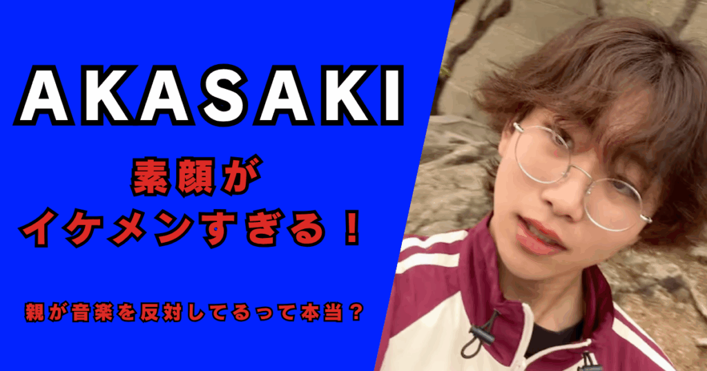 顔画像｜AKASAKIの素顔がイケメンすぎる！人気が出ても親が音楽を反対してるって本当？｜森のトレンドノート